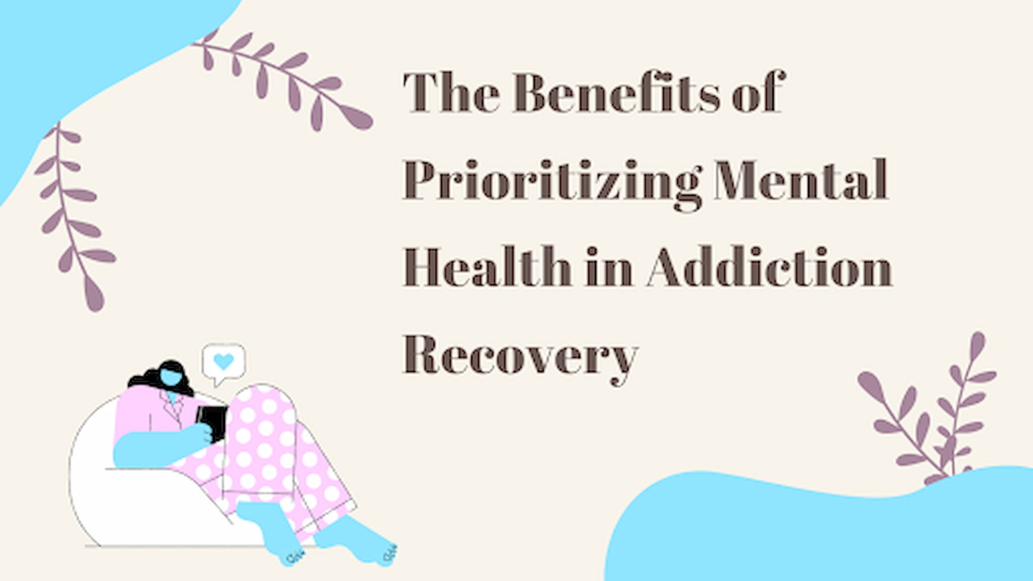The Benefits Of Prioritizing Mental Health In Addiction Treatment ...